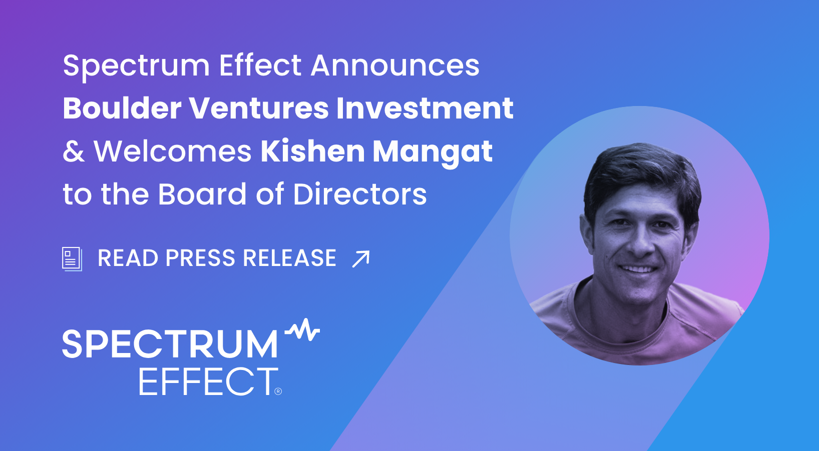 Spectrum Effect Announces Boulder Ventures Investment and Welcomes Kishen Mangat to the Board of ...